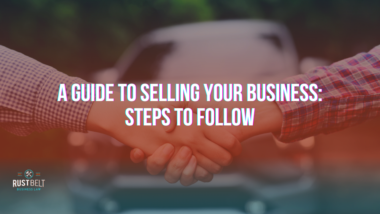 A Guide to Selling Your Business: Steps to Follow - Rust Belt Business Law